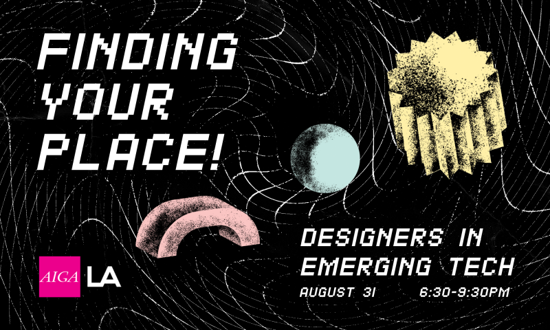 Finding Your Place! Designers In Emerging Tech | AIGA Los Angeles
